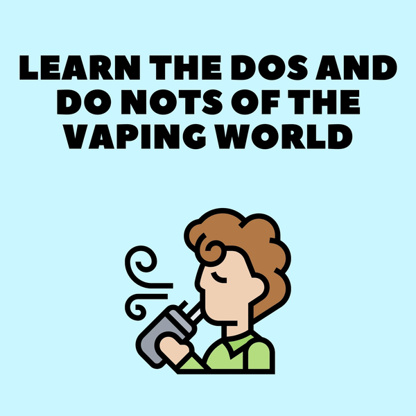 LEARN THE DOS AND DO NOTS OF THE VAPING WORLD – Peace-Vape