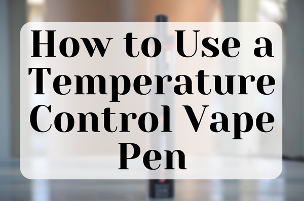 HOW TO USE A TEMPERATURE CONTROL VAPE PEN – Peace-Vape