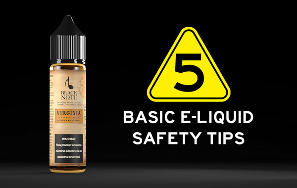 5 BASIC E-LIQUID SAFETY TIPS – Peace-Vape