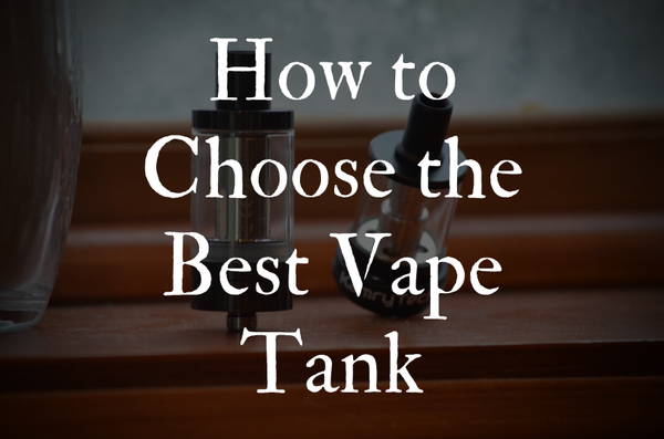 HOW TO CHOOSE THE BEST VAPE TANK ON THE MARKET – Peace-Vape