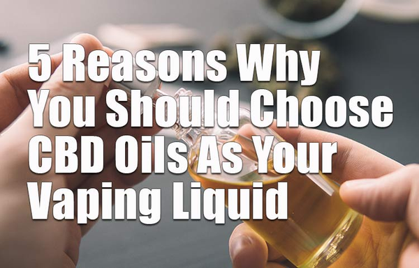 5 Reasons CBD Oils Should Be Your Vaping Liquid – Peace-Vape