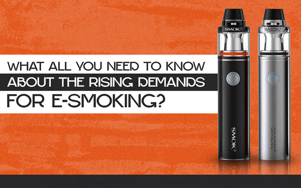 What All You Need To Know About The Rising Demands For E-smoking ...